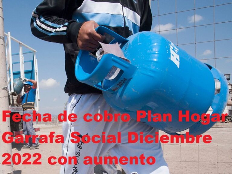 Fecha de cobro Plan Hogar Garrafa Social Diciembre 2022 con aumento ...