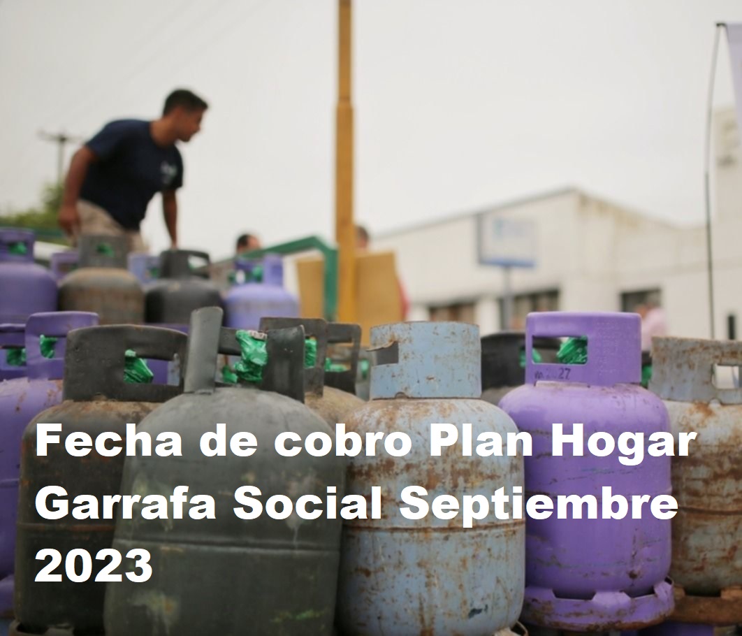 Fecha de cobro Plan Hogar Garrafa Social Septiembre 2023 - Fecha y ...